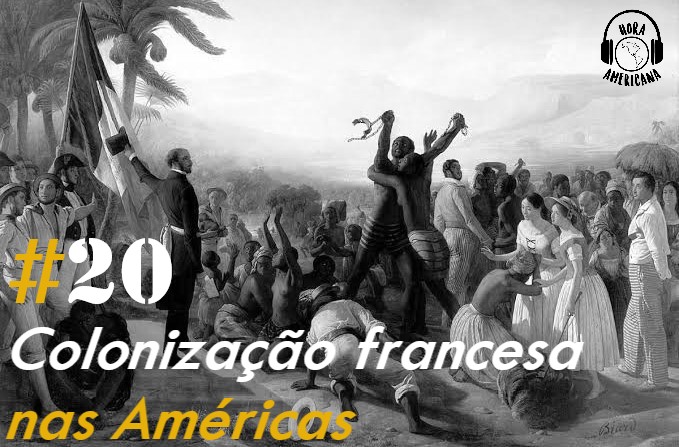 #20 - Colonização francesa nas Américas :: Hora Americana